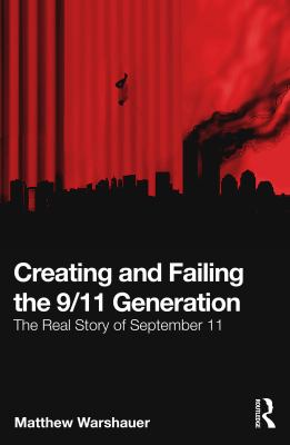 Creating and Failing the 9/11 Generation : The Real Story of September ...
