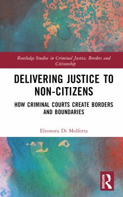Delivering Justice to Non-Citizens : How Criminal Courts Create Borders ...
