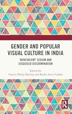 Gender and Popular Visual Culture in India : Benevolent Sexism and ...