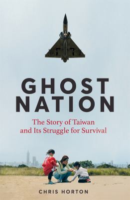 Ghost Nation : The Story of Taiwan and Its Struggle for Survival book ...