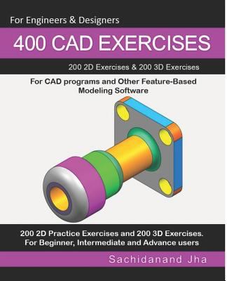 400 CAD Exercises : 200 2D Exercises and 200 3D Exercises for CAD ...