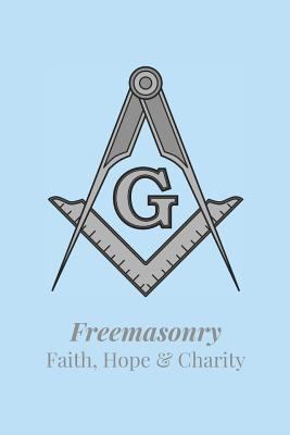 Freemasonary Faith, Hope & Charity: Freemason Themed Notebook, Masonic ...