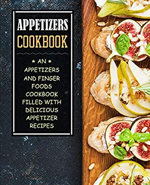 Appetizers Cookbook : An Appetizers and Finger Food Cookbook Filled ...