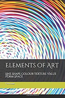 Elements of Art : Line Shape Colour Texture Value Form Space book by T ...