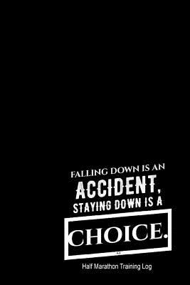 Falling down Is an Accident Staying down Is a Choice : Half Marathon ...