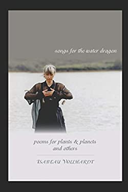 Songs For the Water Dragon / Poems For Plants & Planets / and Others ...
