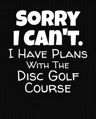 Sorry I Can't I Have Plans with the Disc Golf Course : College Ruled ...