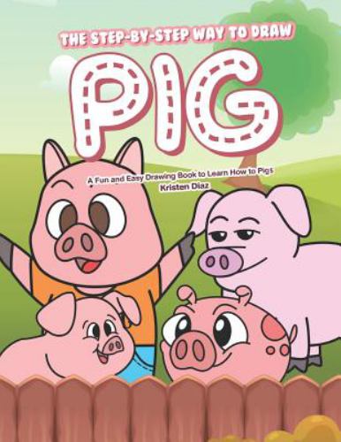 The Step-By-Step Way to Draw Pig : A Fun and Easy Drawing Book to Learn ...