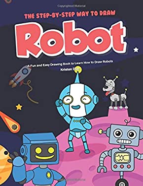 The Step-By-Step Way to Draw Robot : A Fun and Easy Drawing Book to Learn How to Draw Robots ...