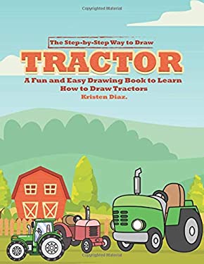 The Step-By-Step Way to Draw Tractor : A Fun and Easy Drawing Book to ...