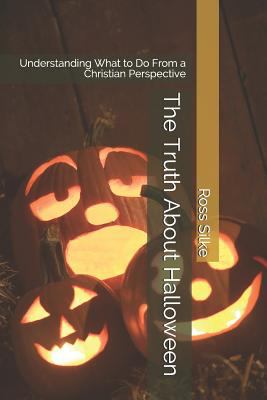 The Truth about Halloween : Understanding What to Do from a Christian ...