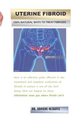 UTERINE FIBROID: 100% NATURAL WAYS TO TREAT FIBROIDS book by Abosede ...