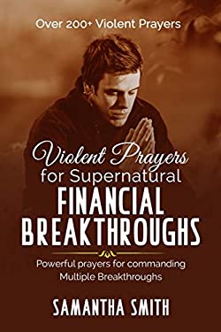 Violent Prayers for Supernatural Financial Breakthroughs : Powerful Prayers for Commanding ...
