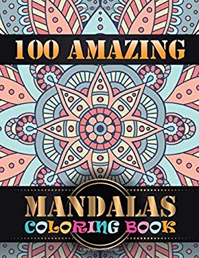 100 Amazing Mandalas Coloring Book : Coloring Book Pages Designed to ...