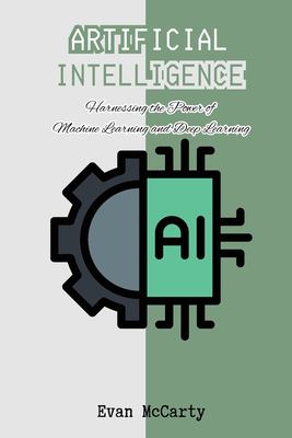 Artificial Intelligence: Harnessing the Power of Machine Learning and ...