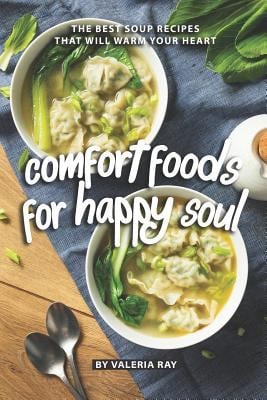 Comfort Foods for Happy Soul : The Best Soup Recipes That Will Warm ...