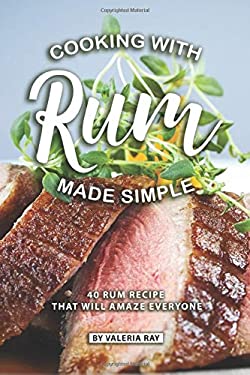 Cooking with Rum Made Simple : 40 Rum Recipes That Will Amaze Everyone ...