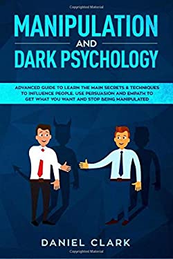 Manipulation and Dark Psychology : Advanced Guide to Learn the Main Secrets & Techniques to ...