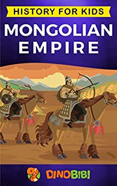 Mongolian Empire : History for Kids: a Captivating Guide to a ...