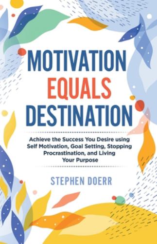Motivation Equals Destination : Achieve the Success You Desire Using ...
