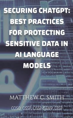 Securing ChatGPT : Best Practices for Protecting Sensitive Data in AI Language Models book by ...