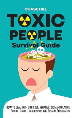 Toxic People Survival Guide : How to Deal with Difficult, Negative, or Manipulative People ...