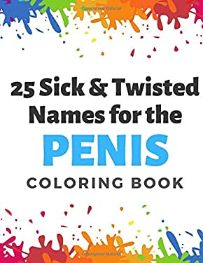 25 Sick and Twisted Names for the Penis Coloring Book : Childish Gross ...
