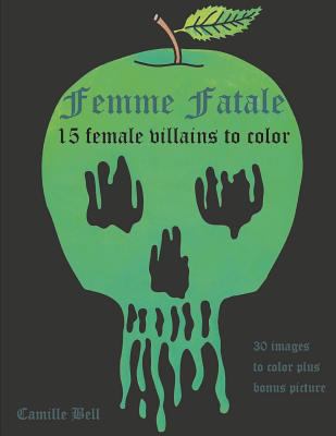 Femme Fatale : 15 Villains to Color: an Adult Coloring Book with 15 ...