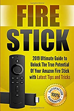 Fire Stick : 2019 Ultimate Guide to Unlock the True Potential of Your ...