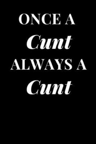 Once A Cunt Always A Cunt Funny Sarcasm Lined Notebook Journal Funny