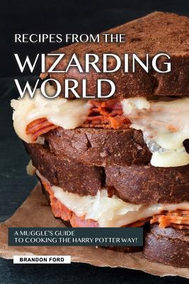 Recipes from the Wizarding World : A Muggle's Guide to Cooking the ...