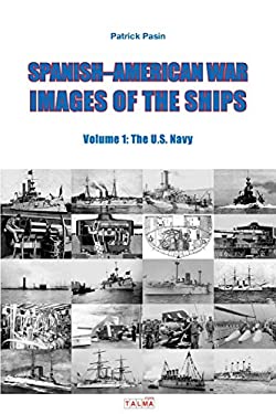 Spanish-American War - Images of the Ships: Volume 1: The U.S. Navy ...