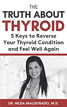 The Truth about Thyroid : 5 Keys to Reverse Your Thyroid Condition and ...