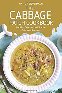 The Cabbage Patch Cookbook : Healthy, Delicious and Simple Cabbage ...