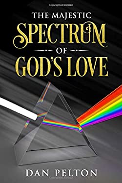 The Majestic Spectrum of God's Love book by Dan Pelton: 9781095415979