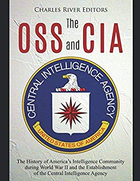 The OSS and CIA : The History of America's Intelligence Community During World War II and the ...