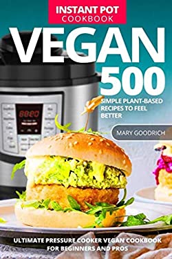 Vegan Instant Pot Cookbook: 500 Simple Plant-Based Recipes to Feel ...