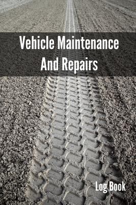 Vehicle Maintenance and Repairs Log Book : Service Record Notebook for ...
