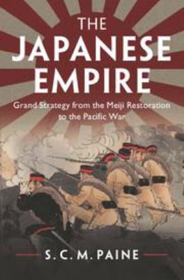 The Japanese Empire : Grand Strategy from the Meiji Restoration to the ...