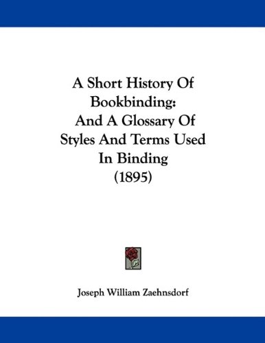 A Short History of Bookbinding : And A Glossary of Styles and Terms ...