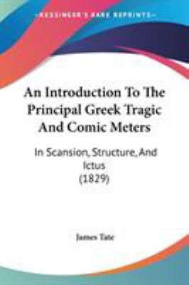 An Introduction to the Principal Greek Tragic and Comic Meters : In ...