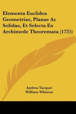 Elementa Euclidea Geometriae, Planae Ac Solidae, et Selecta Ex Archimede Theoremata book by ...