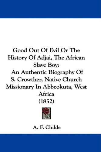 Good Out of Evil or the History of Adjai, the African Slave Boy: An ...