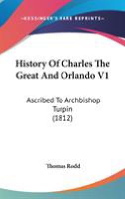 History of Charles the Great and Orlando V1: Ascribed to Archbishop ...