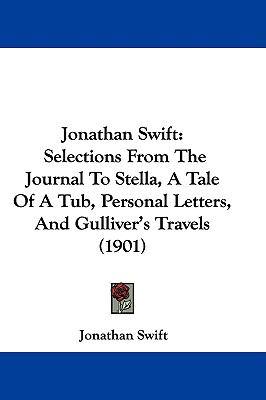 Jonathan Swift: Selections from the Journal to Stella, a Tale of a Tub ...