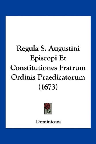 Regula S. Augustini Episcopi Et Constitutiones Fratrum Ordinis ...