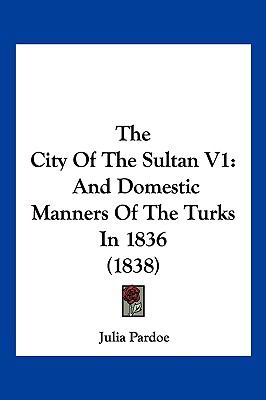 The City of the Sultan V1 : And Domestic Manners of the Turks In 1836 (1838) book by Julia ...