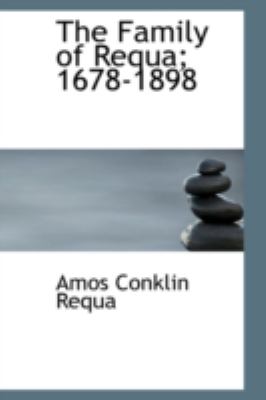 The Family of Requa; 1678-1898 book by Amos Conklin Requa: 9781103106042