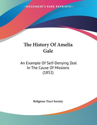 The History of Amelia Gale : An Example of Self-Denying Zeal in the ...