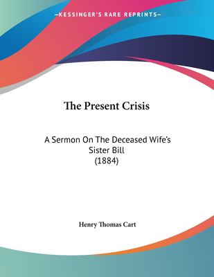 The Present Crisis : A Sermon on the Deceased WifeGÇÖs Sister Bill ...